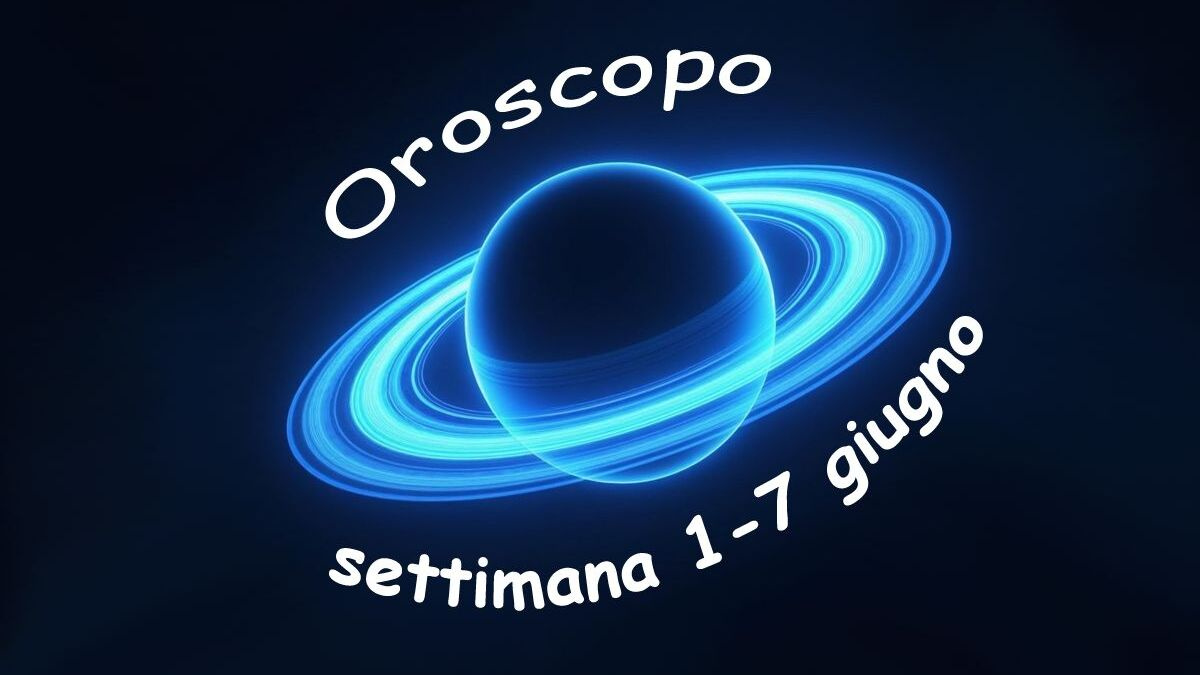 Oroscopo e classifica della settimana prossima dall'1 al 7 giugno ...