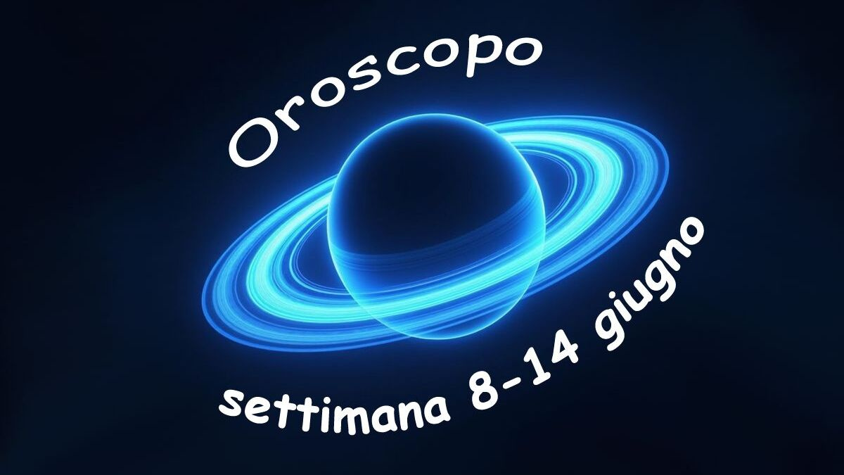 Oroscopo e classifica della settimana prossima dall'8 al 14 giugno ...