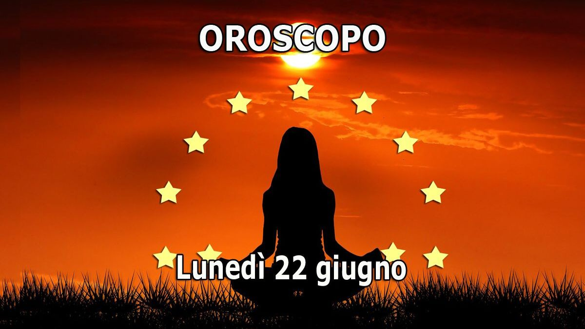 L'oroscopo di lunedì 22 giugno 2026 e classifica: 1ﾟPesci, segno 'top ...